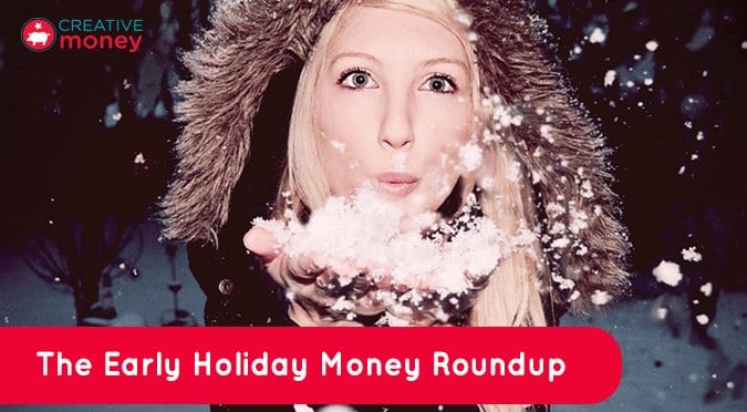 The Early Holiday Money Roundup - Creative Money
