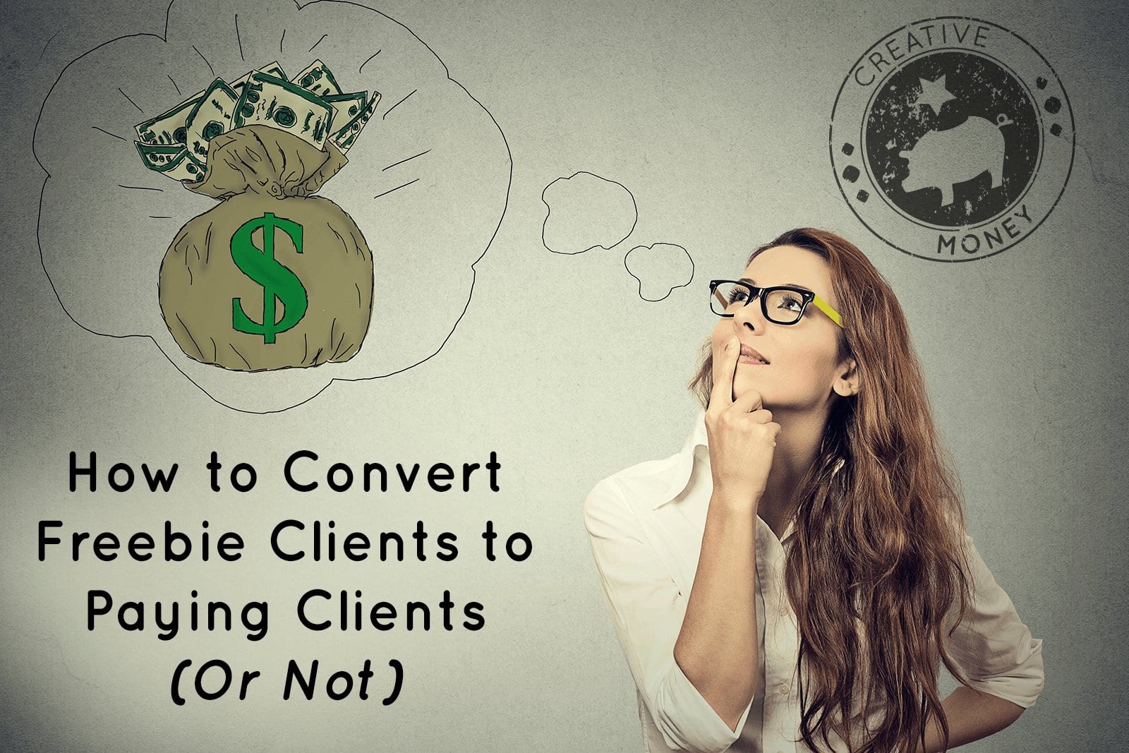 How to Convert Freebie Clients to Paying Clients (Or Not) - Creative Money