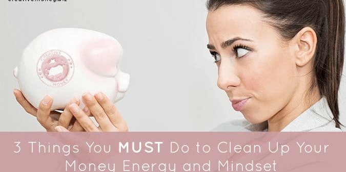 3 Things You MUST Do to Clean Up Your Money Energy and Mindset ...
