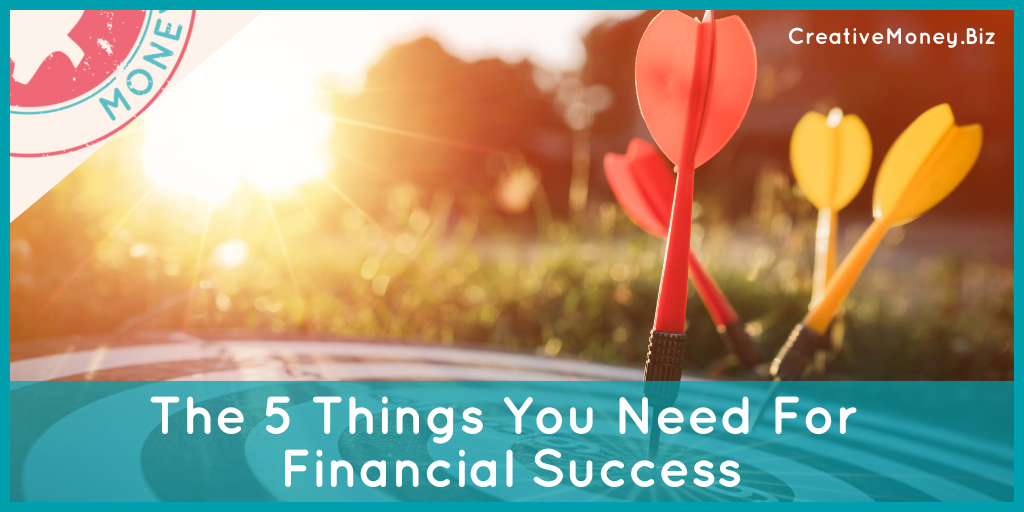 The 5 Things You Need For Financial Success - Creative Money