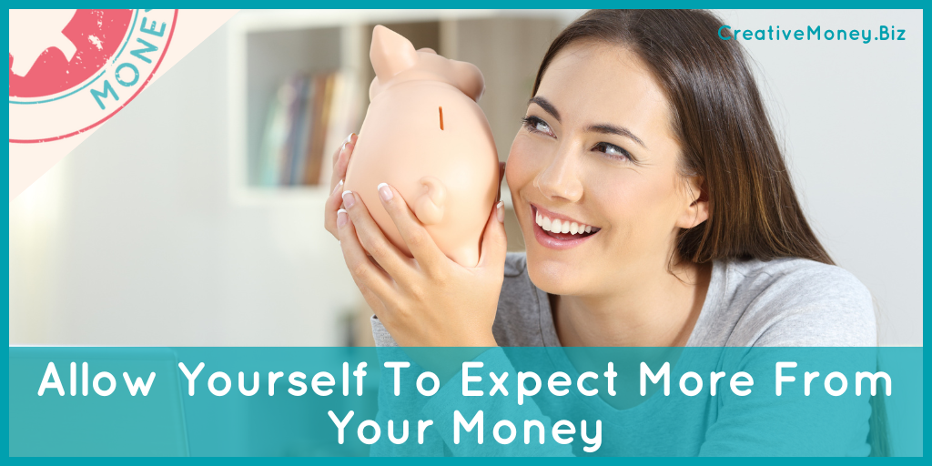 Allow Yourself To Expect More From Your Money - Creative Money